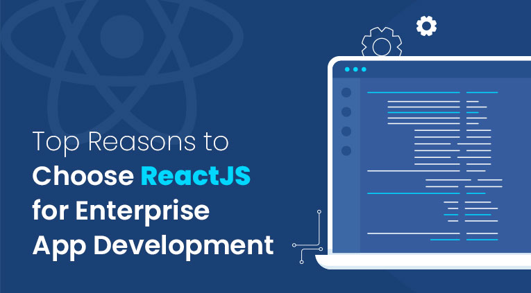 Top Reasons To Choose Reactjs For Enterprise App Development